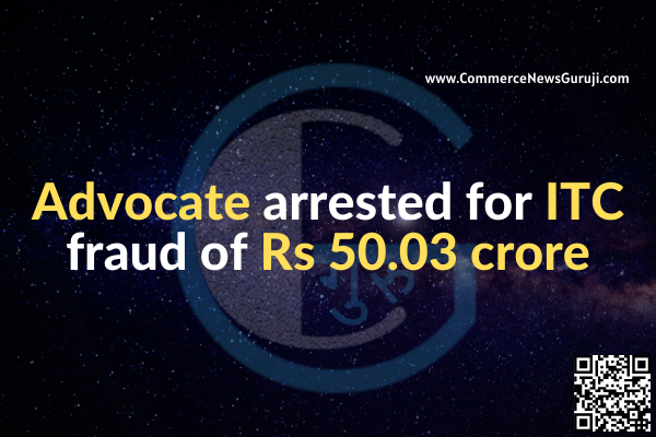Advocate Arrested For Itc Fraud Of Rs 50 03 Crore Commerce News Guruji